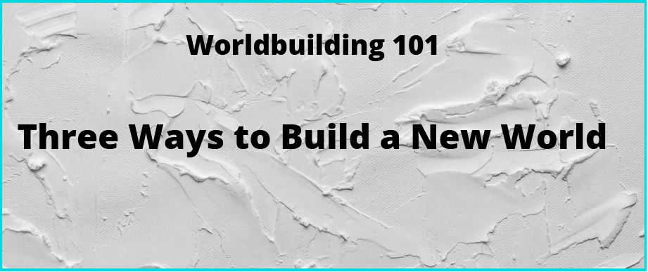 Worldbuilding 101: Three Ways to Make a New World | Alma Alexander